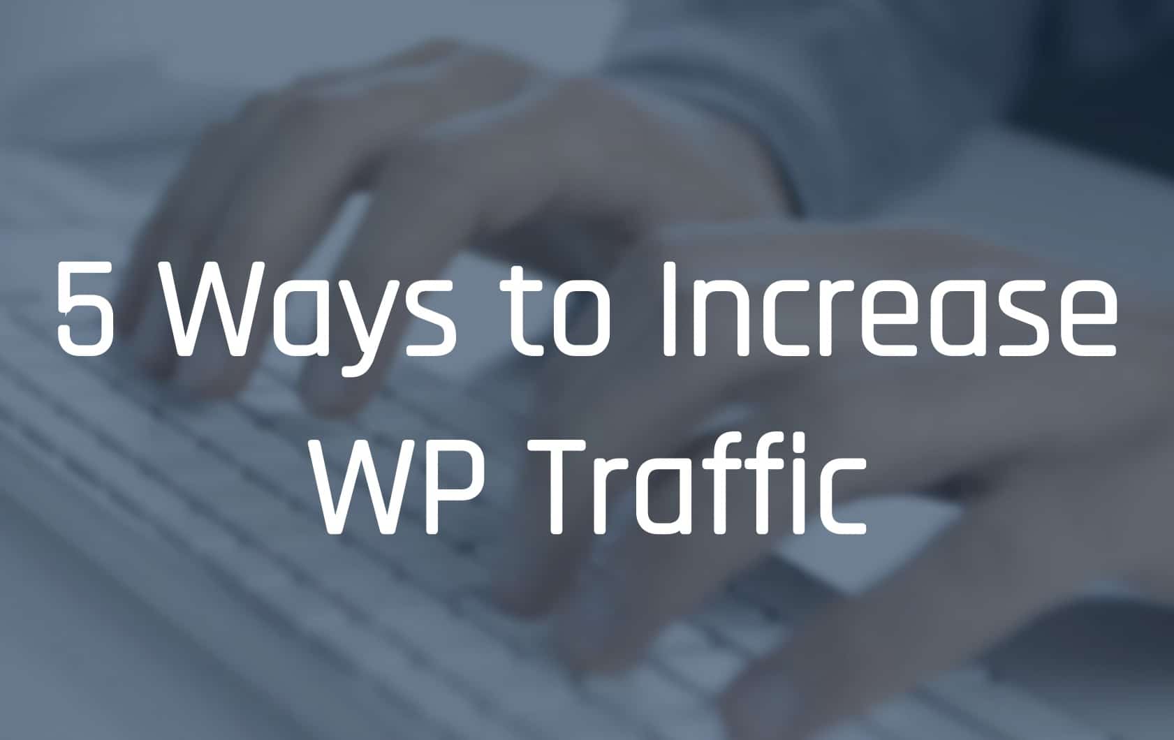5 Ways to Increase WordPress Traffic - WP Carers